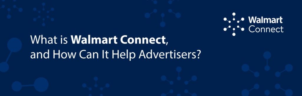 What Is Walmart Connect and How It Help Advertisers?